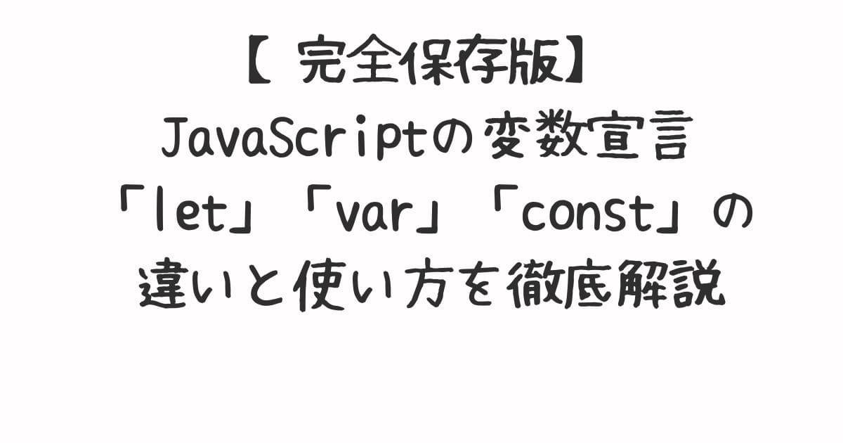 【完全保存版】JavaScriptの変数宣言「let」「var」「const」の違いと使い方を徹底解説 | 雑記報告諸々