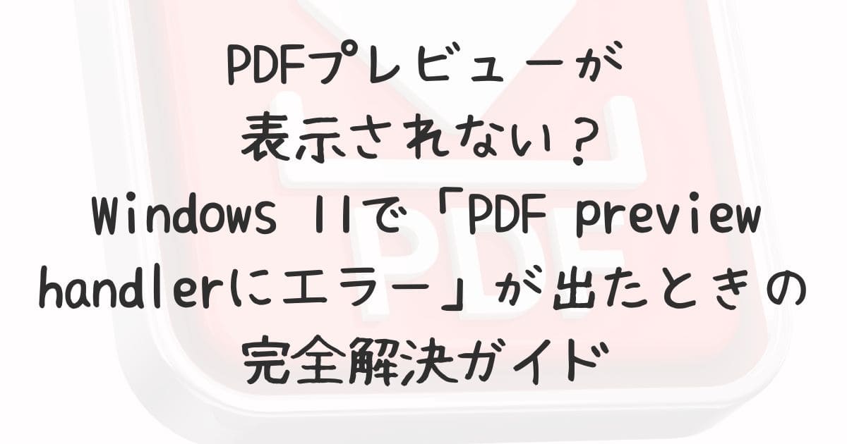 PDFプレビューが表示されない？Windows 11で「PDF preview handlerにエラー」が出たときの完全解決ガイド | 雑記報告諸々